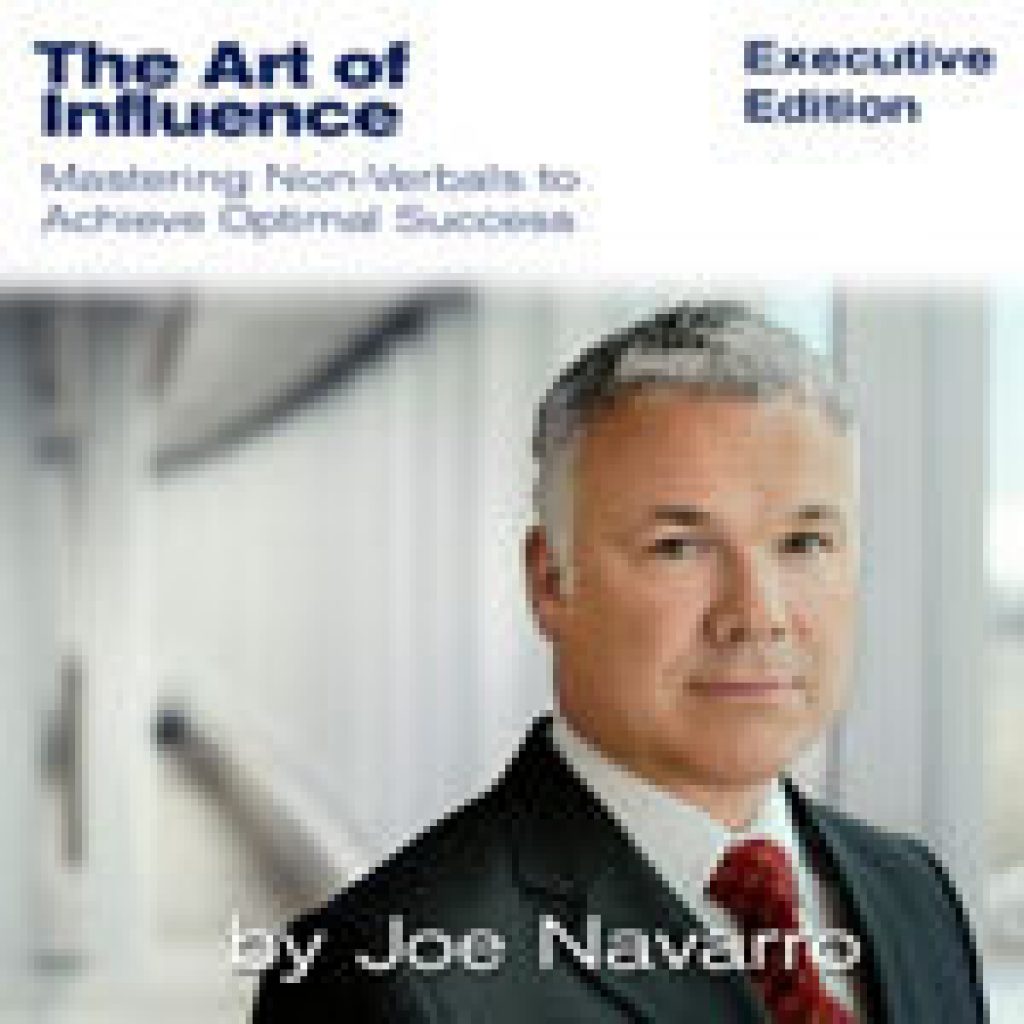 Joe Navarro - The Art Of Influence - Mastering Non Verbals