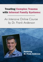 Dr. Frank Anderson - Treating Complex Trauma with Internal Family Systems