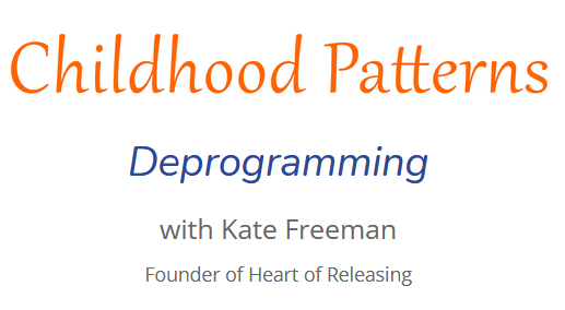 Kate Freeman - Heart Of Releasing - Childhood Patterns: Deprogramming 2021 - Supporting Your ...