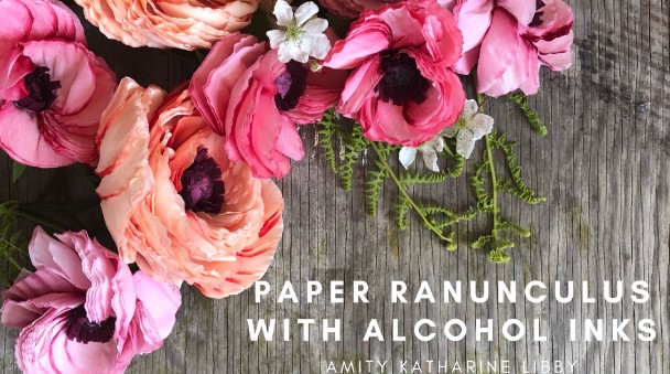 Amity Katharine Libby - Paper Ranunculus with Alcohol Inks - Supporting ...
