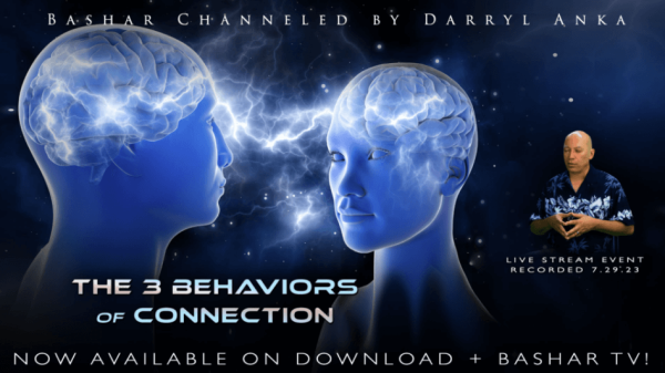 Bashar - 2023-07-29 - The Three Behaviors of Connection - Supporting Your Learning and Development